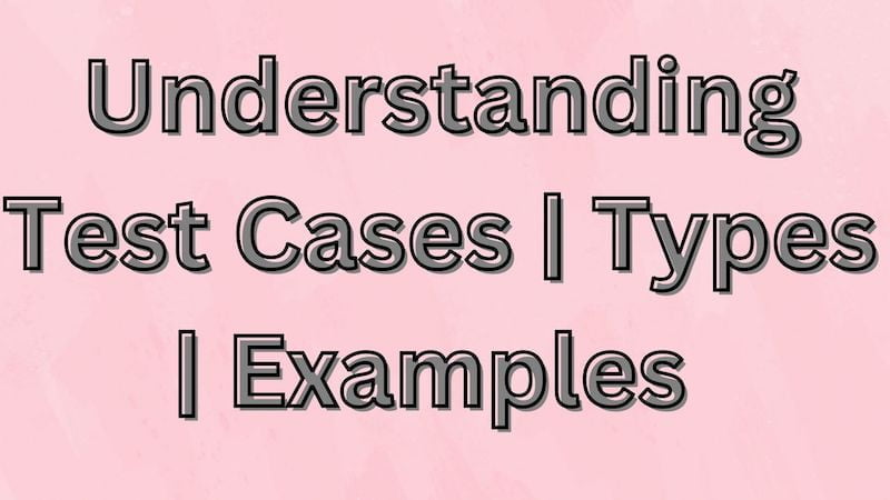 Understanding Test Cases Types Examples Best Practices For 